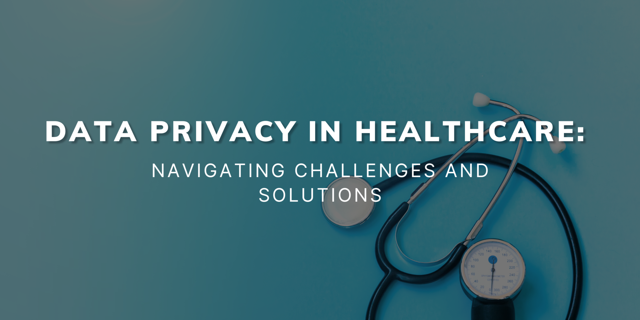 Data Privacy in Healthcare: Navigating Challenges and Solutions – Data ...