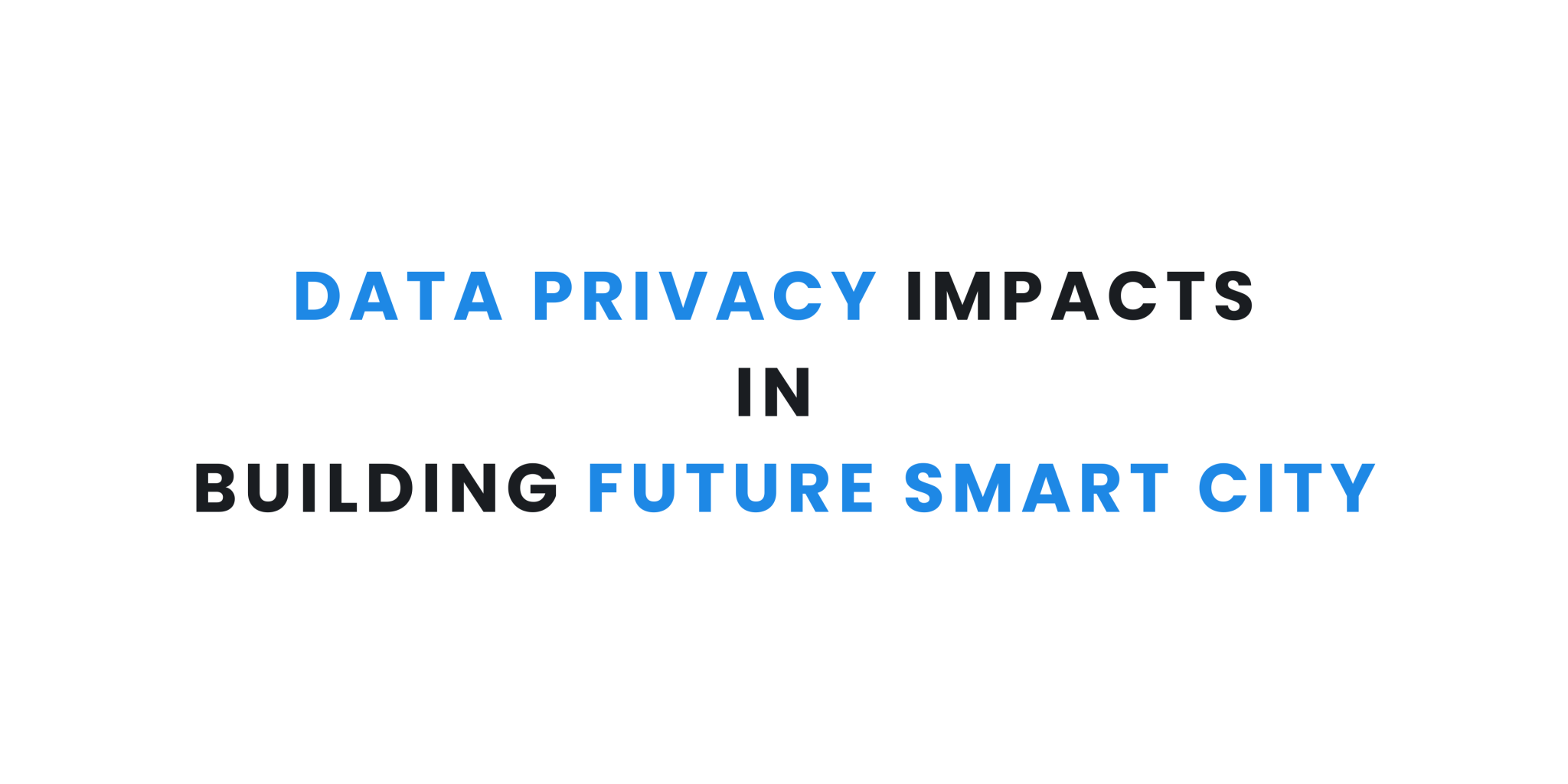 How Data Privacy Impacts in Building Future Smart City – Data ...